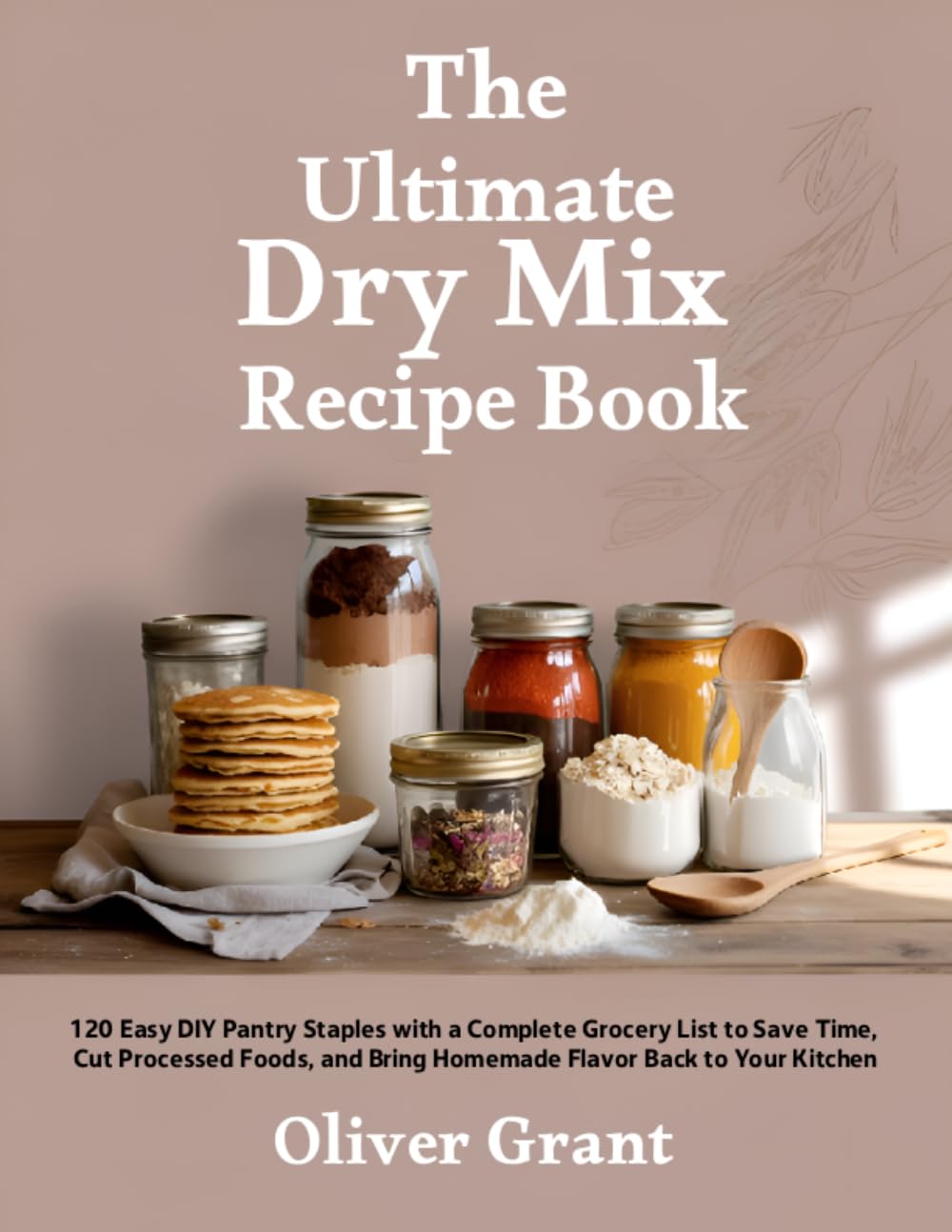 The Ultimate Dry Mix Recipe Book: 120 Easy DIY Pantry Staple ...